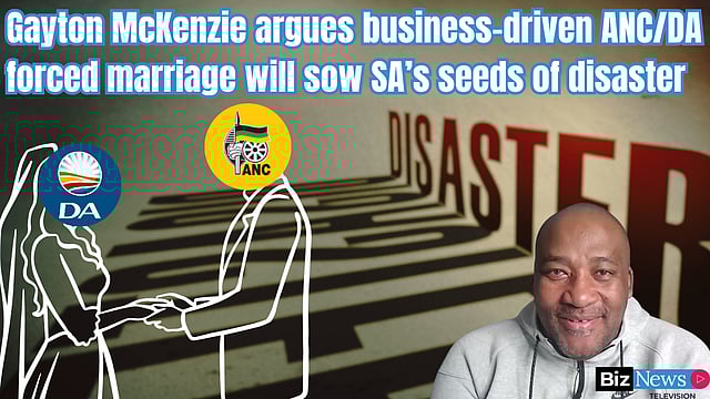 Gayton McKenzie argues business-driven ANC/DA forced marriage will sow ...