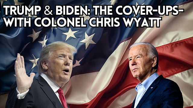 Trump & Biden: The Cover-ups - with Colonel Chris Wyatt