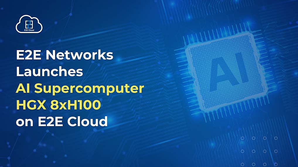 E2E Networks Unveils AI Supercomputer HGX 8xH100 on E2E Cloud, Revolutionizing AI Speeds