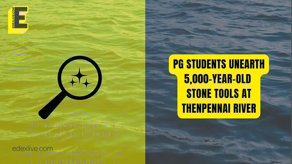 PG students unearth 5,000-year-old stone tools at Thenpennai River