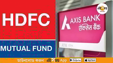 AXIS ব্যাঙ্কে ভরসা বাড়ছে HDFC মিউচুয়াল ফান্ডের, এক লাফে বাড়ল লগ্নির অঙ্ক