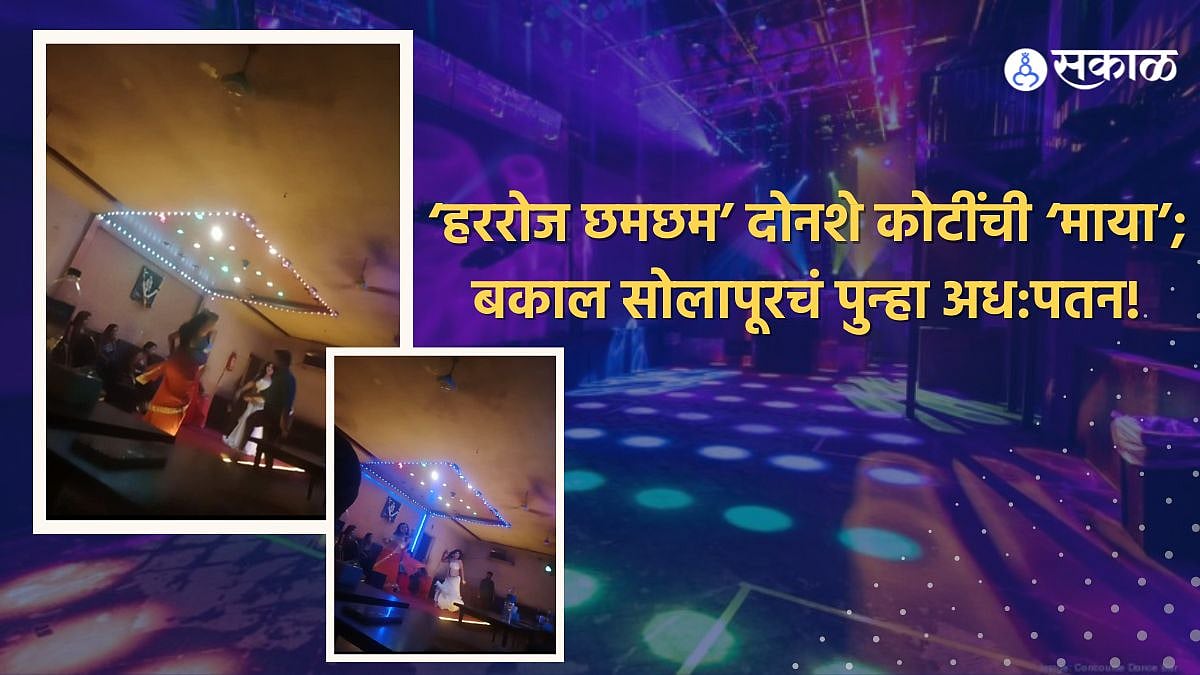 Solapur Dance Bar : ‘हररोज छमछम’ दोनशे कोटींची ‘माया’; बकाल सोलापूरचं पुन्हा अध:पतन