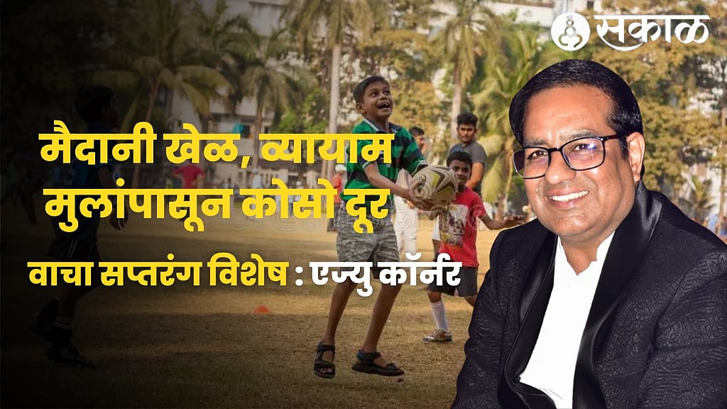 एज्यु कॉर्नर : मैदानी खेळ, व्यायाम मुलांपासून कोसो दूर | saptarang ...