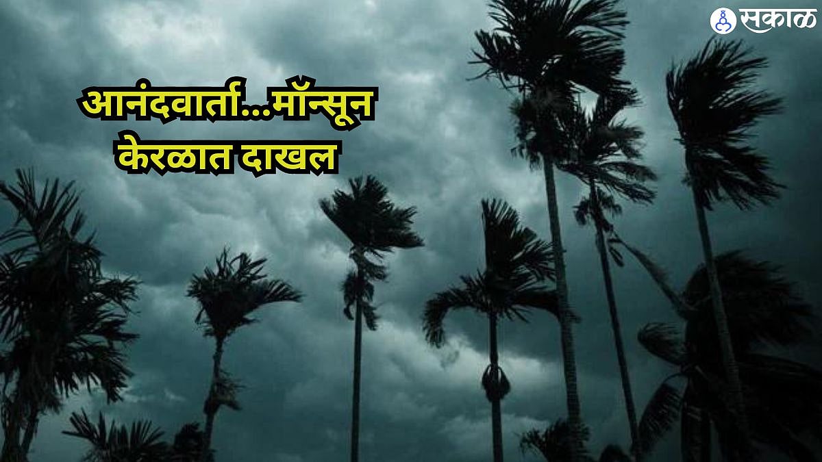 Mansoon Update : आनंदवार्ता...मॉन्सून केरळात दाखल ; पूर्वोत्तर ...