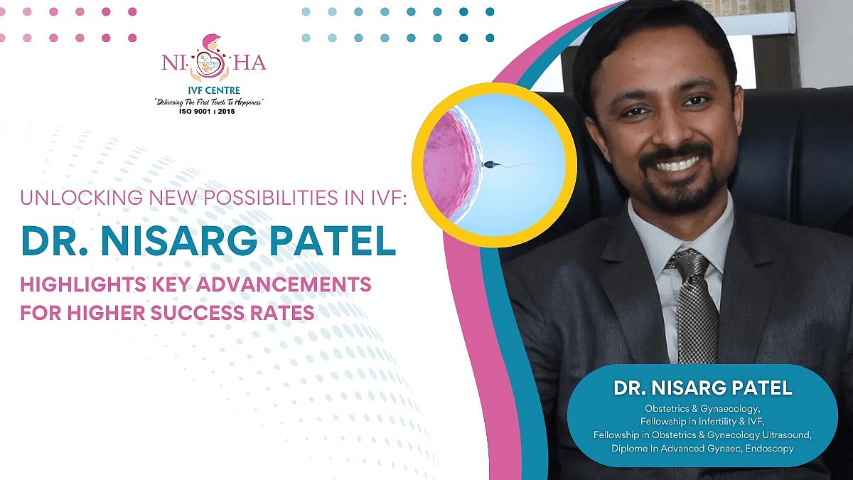 Unlocking new possibilities in IVF: Dr Nisarg Patel highlights key ...