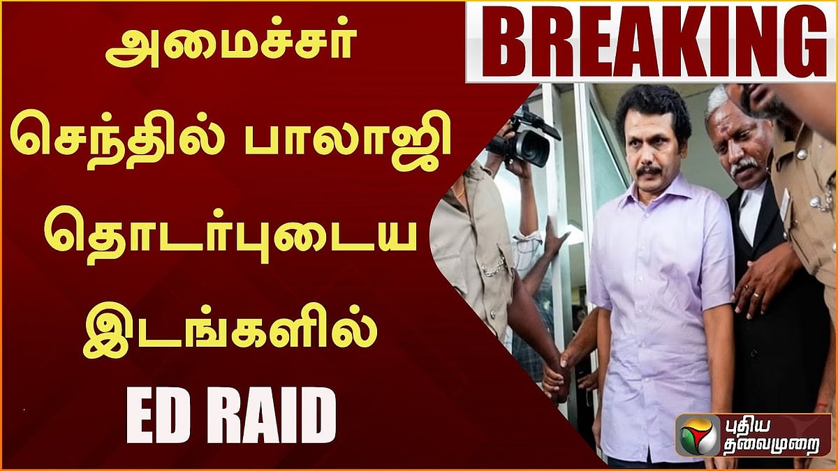 அமைச்சர் செந்தில் பாலாஜி தொடர்புடைய 8 இடங்களில் ED RAID| ED RAID on 8 ...