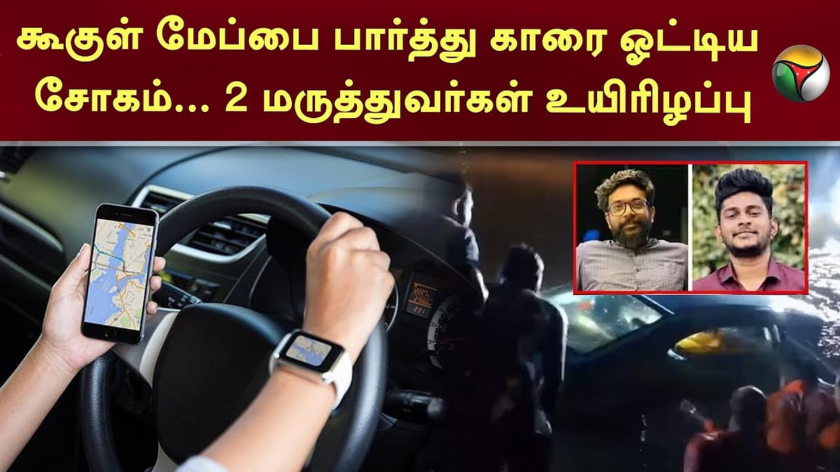 கூகுள் மேப்பை பார்த்து காரை ஓட்டியதால் விபரீதம்; 2 மருத்துவர்கள் உயிரிழப்பு | 2 doctors died in ...