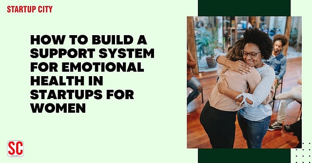 How to Build a Support System for Emotional Health in Women Entrepreneurs