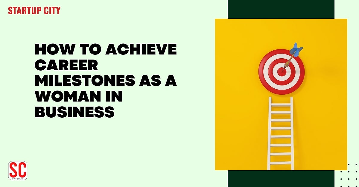 How to Achieve Career Milestones as a Woman in Business