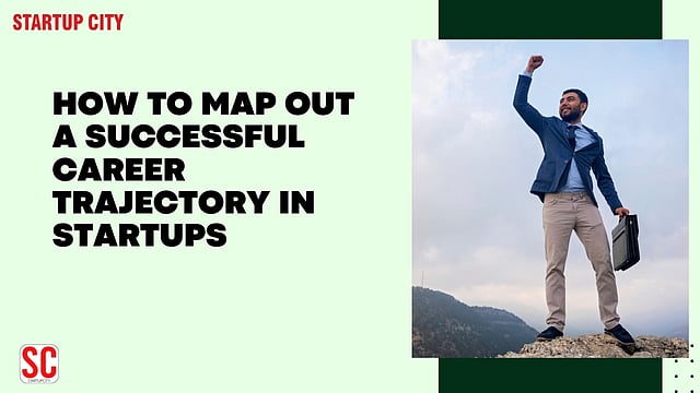 How to Map Out a Successful Career Trajectory in Startups