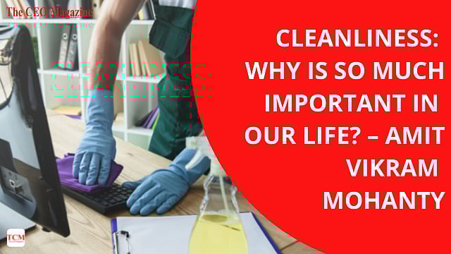 Cleanliness: Why so much important in our life? - Amit Vikram Mohanty