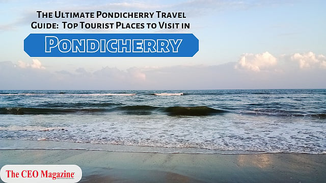 Pondicherry Travel Guide: Top Tourist Places to Visit