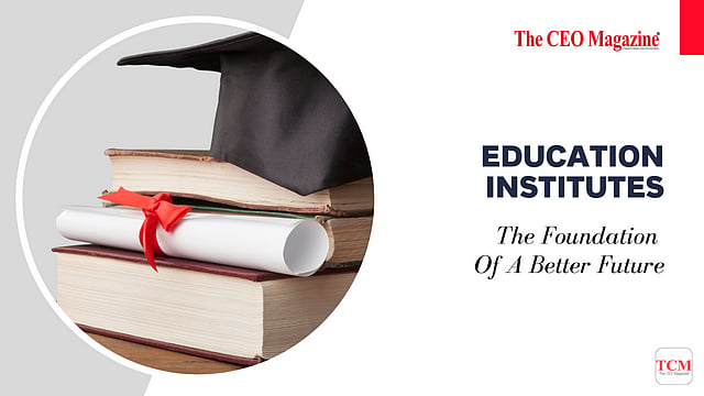 Education Institutes: The Foundation Of A Better Future