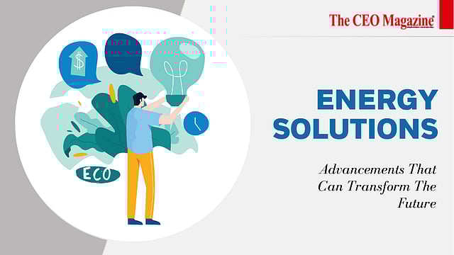 Energy Solutions: Advancements That Can Transform The Future