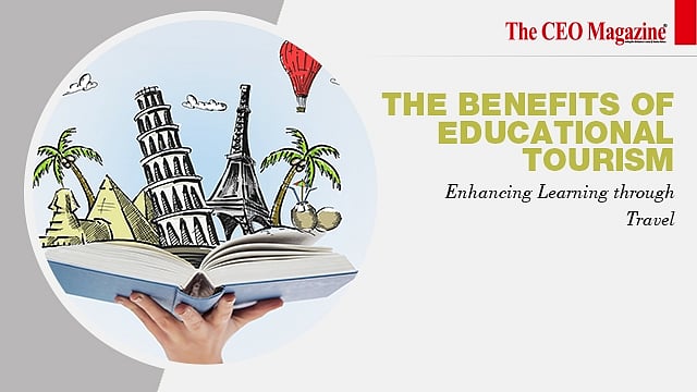 The Benefits of Educational Tourism: Enhancing Learning through Travel