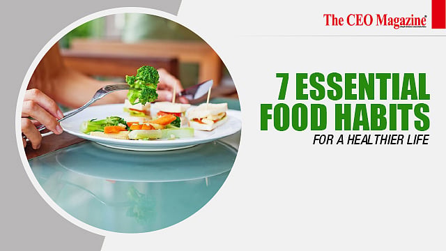 7 Essential Food Habits For A Healthier Life