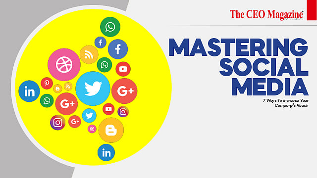 Mastering Social Media | 7 Ways To Increase Your Company’s Reach