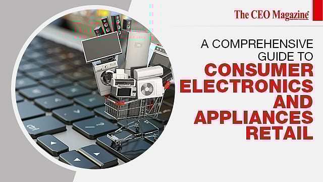 A Comprehensive Guide to Consumer Electronics and Appliances Retail
