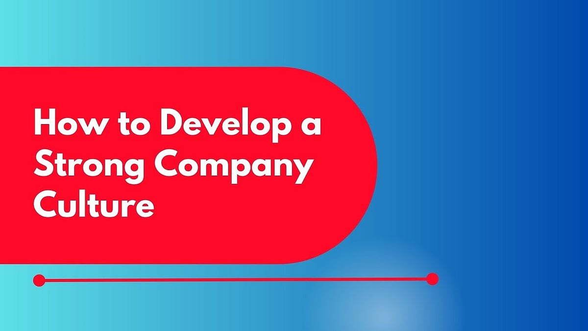 How to Develop a Strong Company Culture