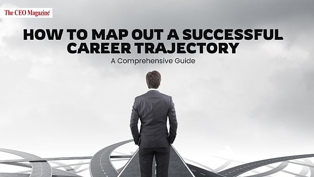 How to Map Out a Successful Career Trajectory: A Comprehensive Guide