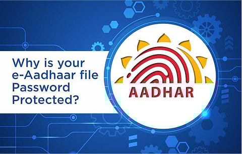 Why is your e-Aadhaar file Password Protected?