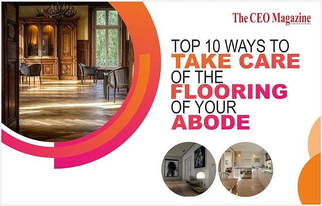 TOP 10 WAYS TO TAKE CARE OF THE FLOORING OF YOUR ABODE