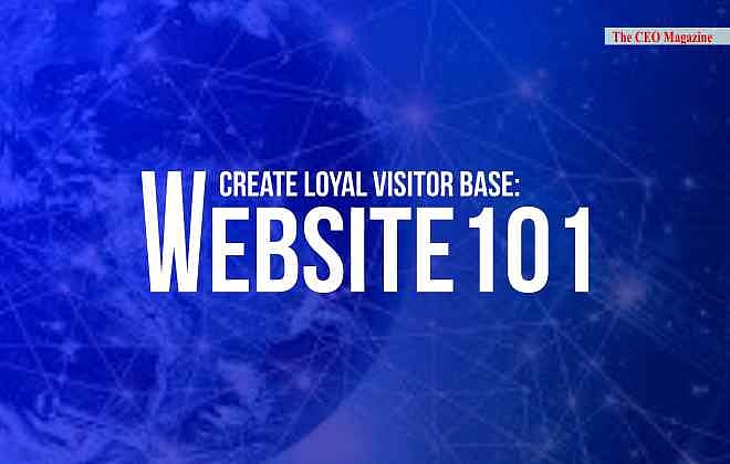 CREATE LOYAL VISITOR BASE: WEBSITE 101 |The CEO Magazine India