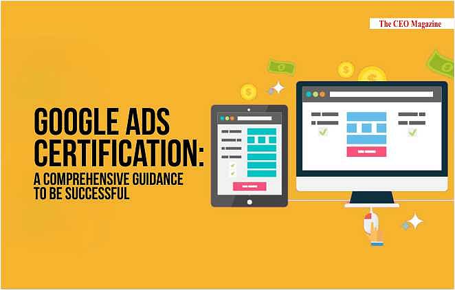 Google Ads Certification: A Comprehensive Guidance to be Successful
