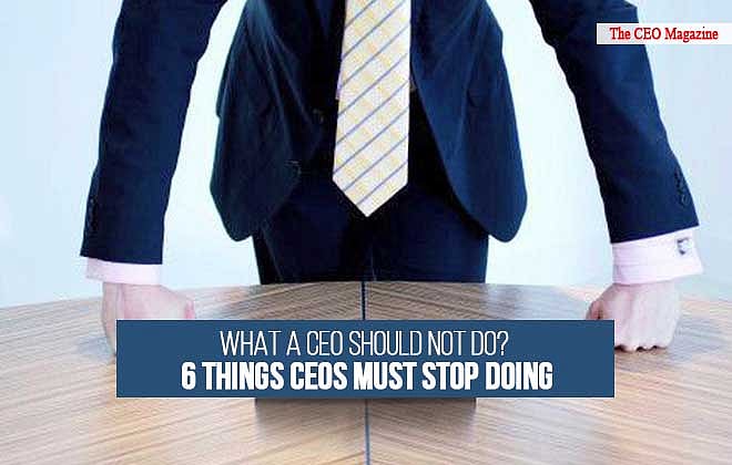 What a CEO Should not Do? 6 Things CEO must Stop Doing | The CEO