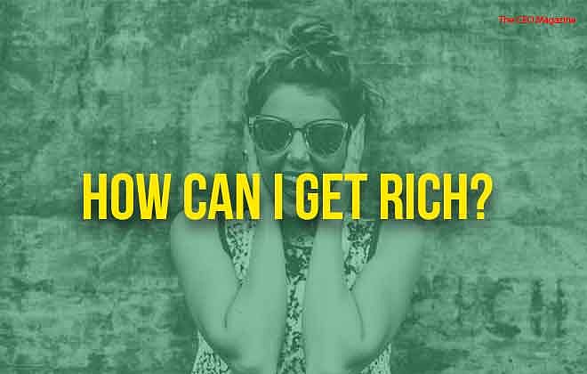 How can I get Rich in india Fast | The CEO Magazine India Blog