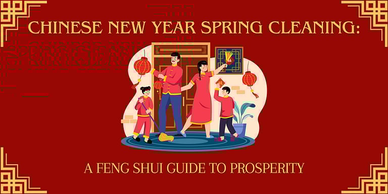 Chinese New Year Spring Cleaning: Feng Shui Tips for Prosperity and Harmony